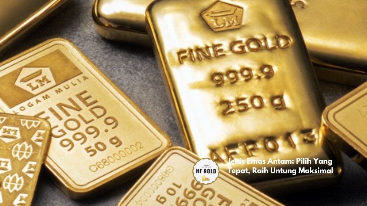 Jenis Emas Antam: Pilih Yang Tepat, Raih Untung Maksimal